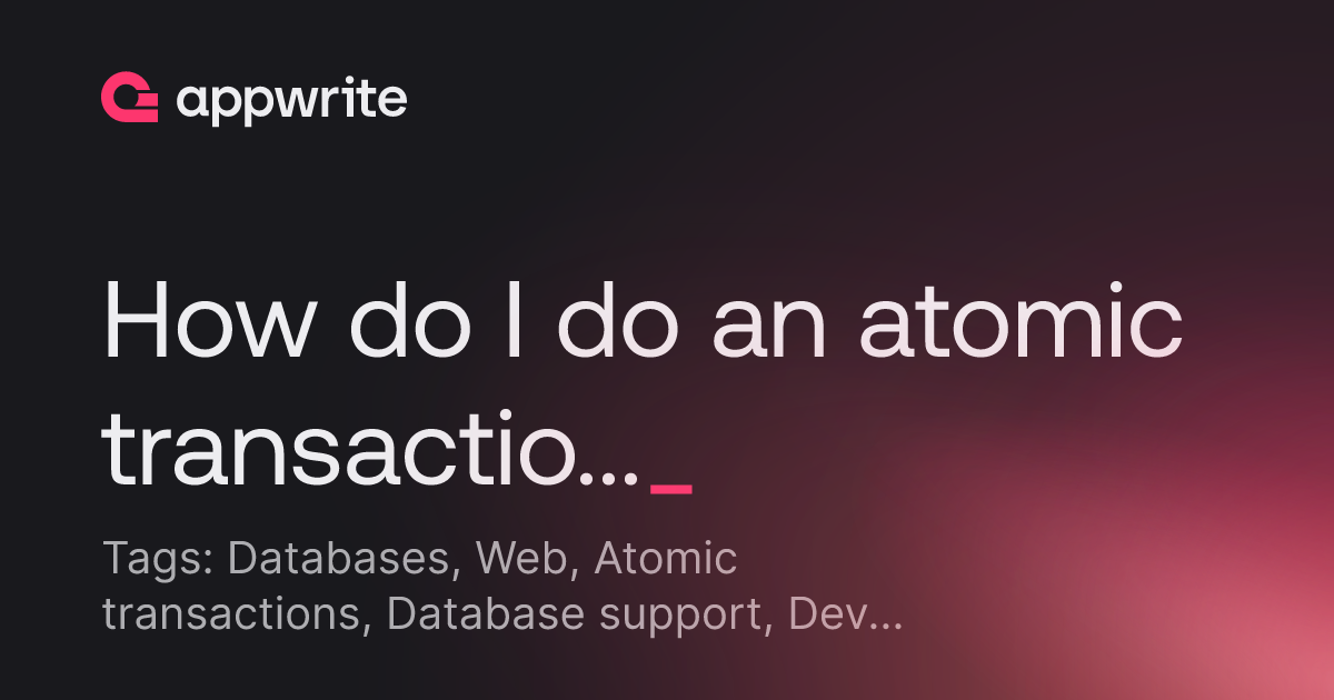 How Do I Do An Atomic Transactions To A Database Threads Appwrite